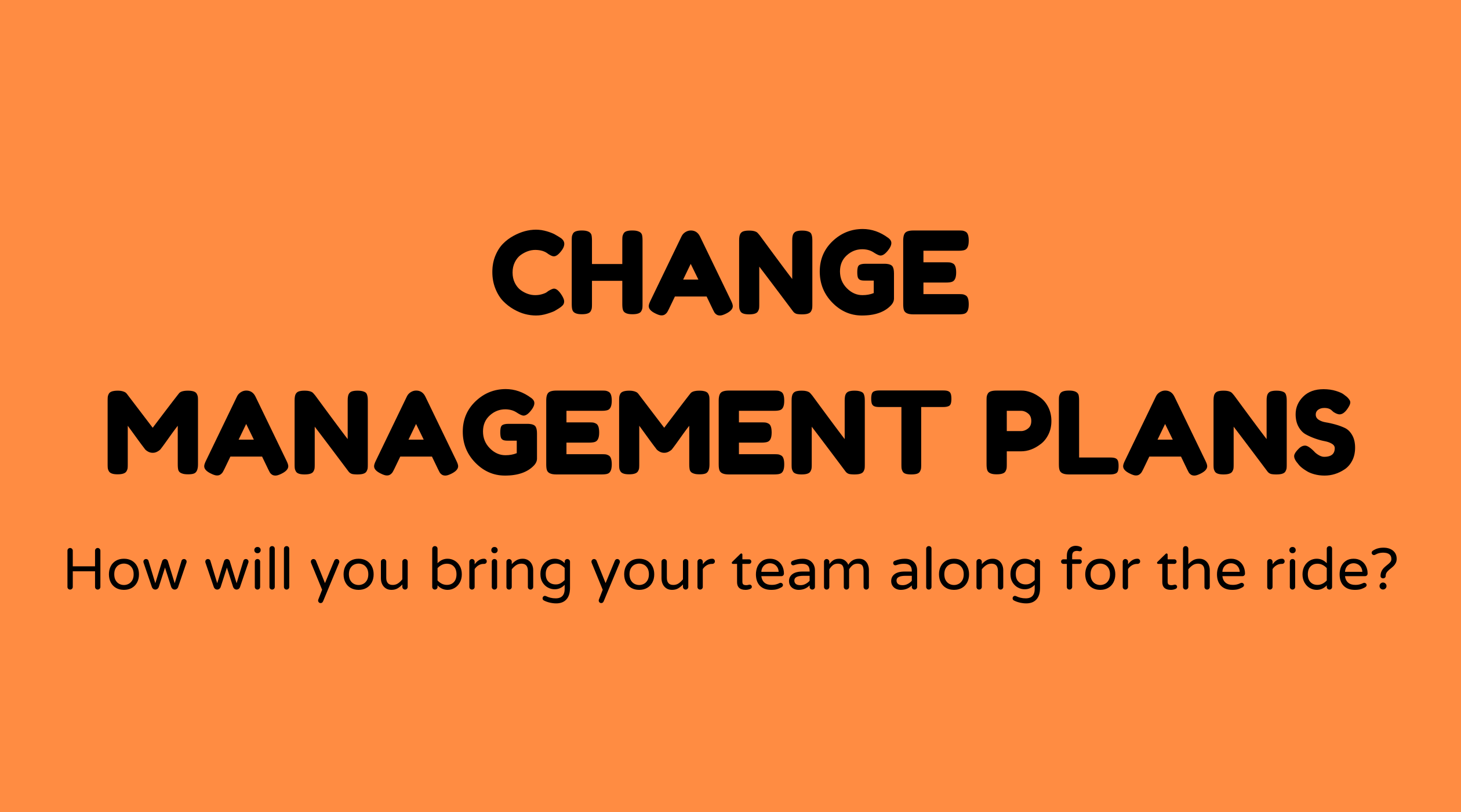 Communication / change management plans